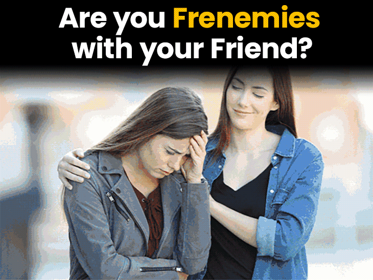 Do you have frenemies in life and at work? 6 ways to identify a Frenemy ...